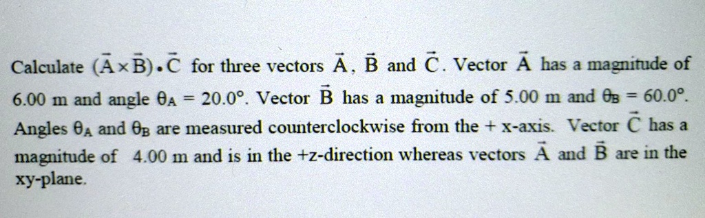 SOLVED: Calculate (AxB) for three vectors A, B, and C. Vector A has a ...