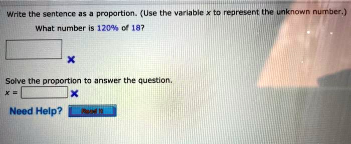 SOLVED: Write the sentence as a proportion: (Use the variable x to represent the unknown number ...