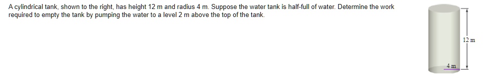 SOLVED: A cylindrical tank; shown to the right; has height 12 m and ...