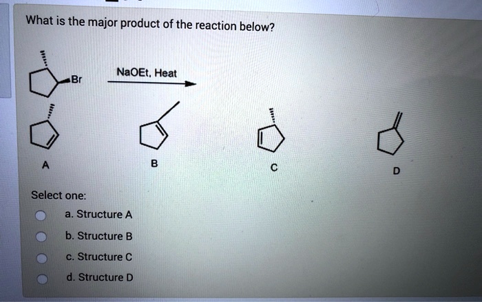 Solved What Is The Major Product Of The Reaction Below Naoet Heat Select One Structure A B