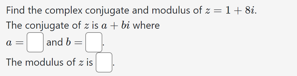 SOLVED: Find the complex conjugate and modulus of z=1+8 i. The conjugate of z is a+b i where a ...