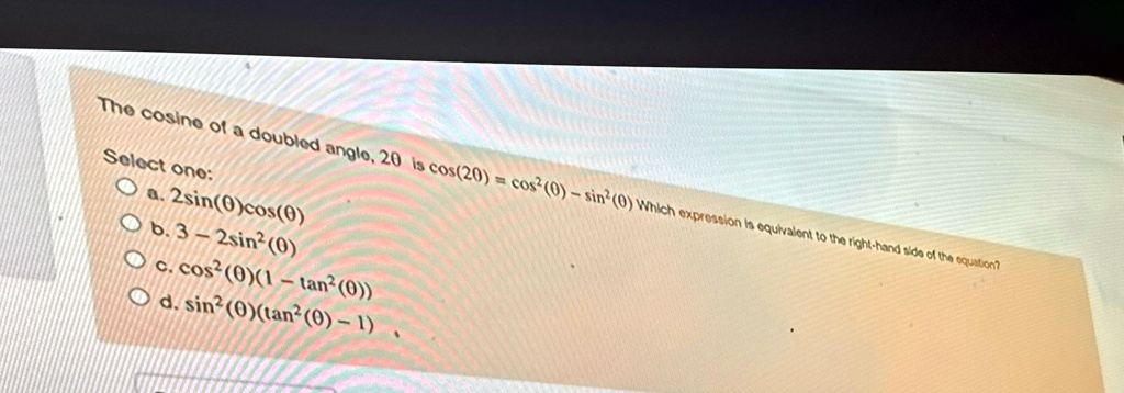 SOLVED: The cosine of a doubled angle, 2 heta, is cos(2 heta)=cos^2( heta)-sin^2( heta). Which ...