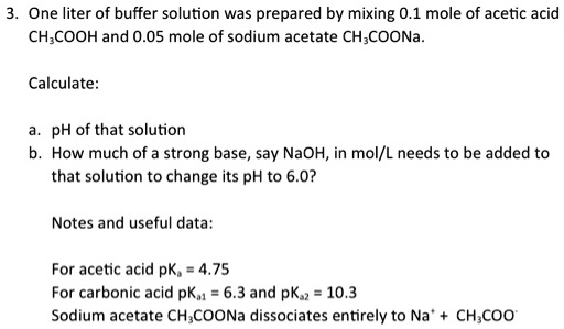3. One liter of buffer solution was prepared by mixing 0.1 mole of acetic acid CH3COOH and 0.05 ...