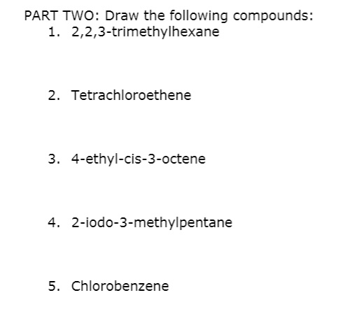 SOLVED: PART TWO: Draw the following compounds: 2,2,3-trimethylhexane Tetrachloroethene 4-ethyl ...