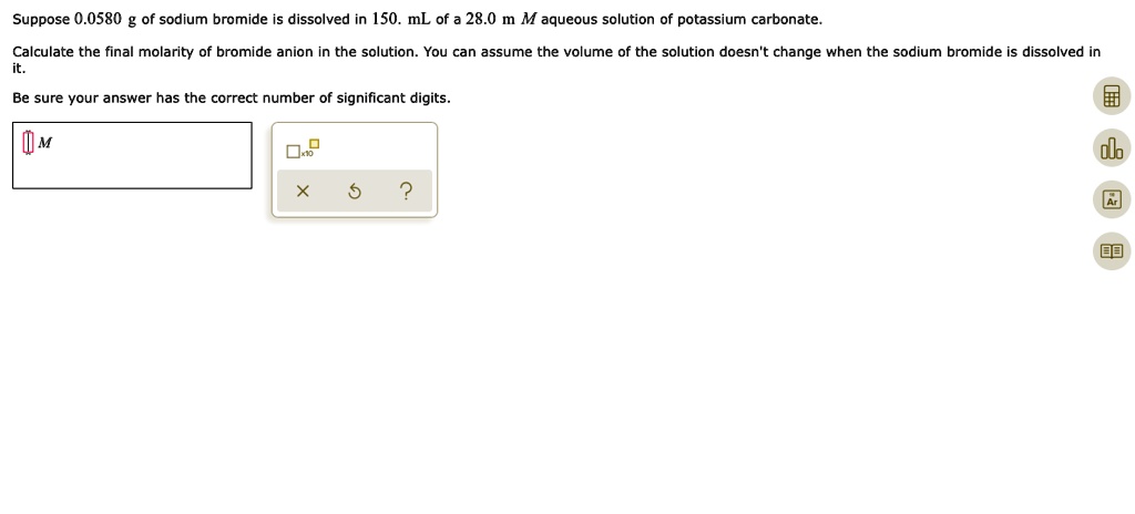 suppose 00580 g of sodium bromide is dissolved in 150 ml of 280 m m ...