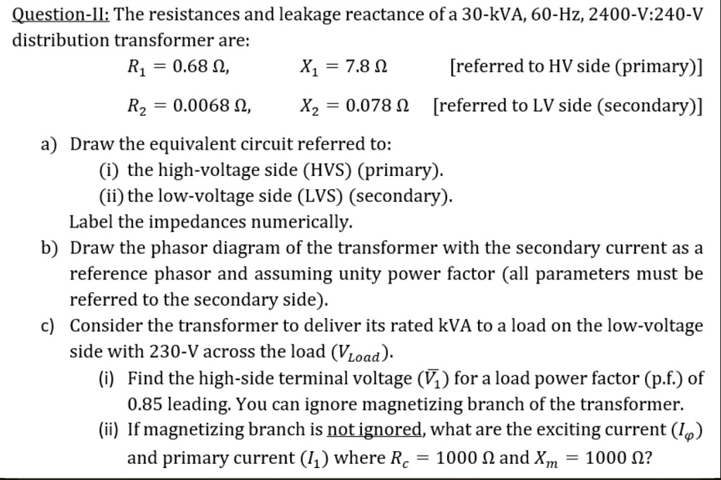 SOLVED: Question-II: The resistances and leakage reactance of a 30-kVA, 60-Hz, 2400-V:240-V ...