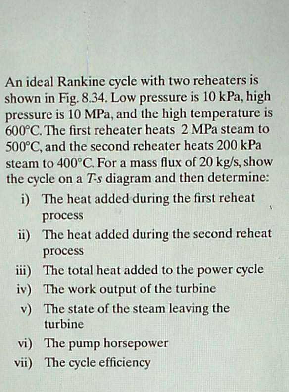 SOLVED: An ideal Rankine cycle with two reheaters is shown in Fig. 8.34 ...