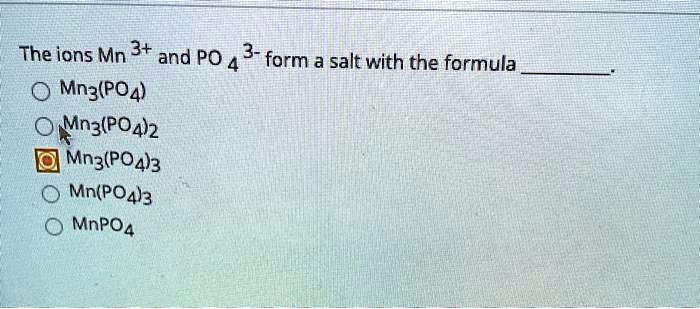 SOLVED: The ions Mn 3+ and PO 4 3- form a salt with the formula Mnz(Po4) Mnz(PO4)2 Mn3(PO4)3 Mn ...