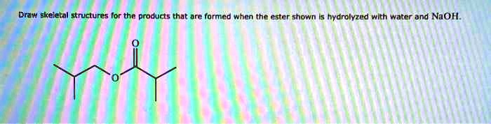 SOLVED: Draw skeletal structures for the products that are formed when the ester shown is ...