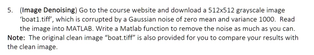 SOLVED: Image Denoising: Go to the course website and download a 512x512 grayscale image 'boat1 ...