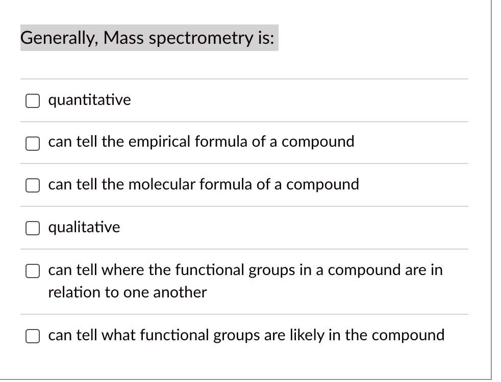Generally, Mass spectrometry is: quantitative can tell the empirical ...