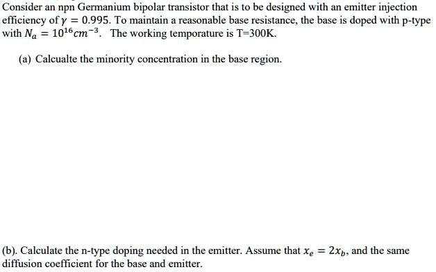 SOLVED: Consider an npn Germanium bipolar transistor that is to be ...