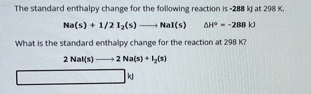 the standard enthalpy change for the following reaction is 288 kj at ...