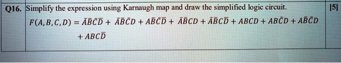 SOLVED: Q16. [Simplify the expression using Karnaugh map and draw the simplified logic circuit ...