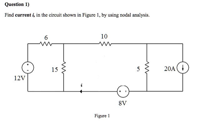 SOLVED: Question 1) Find current i, in the circuit shown in Figure 1, by using nodal analysis 6 ...