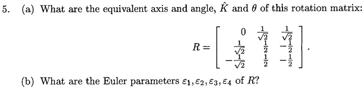 SOLVED: 5. (a) What are the equivalent axis and angle, K and of this rotation matrix: 0 1 V2 1 ...