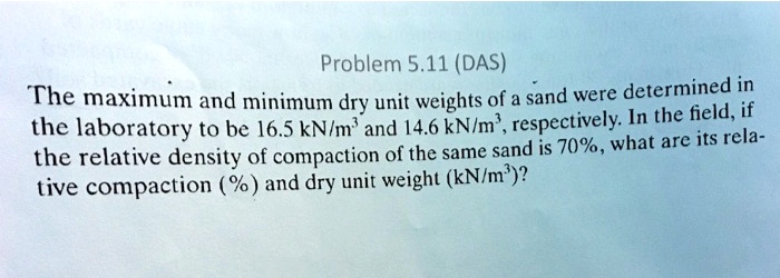 Problem 5.11 (DAS) The maximum and minimum dry unit weights of a sand were determined in the ...