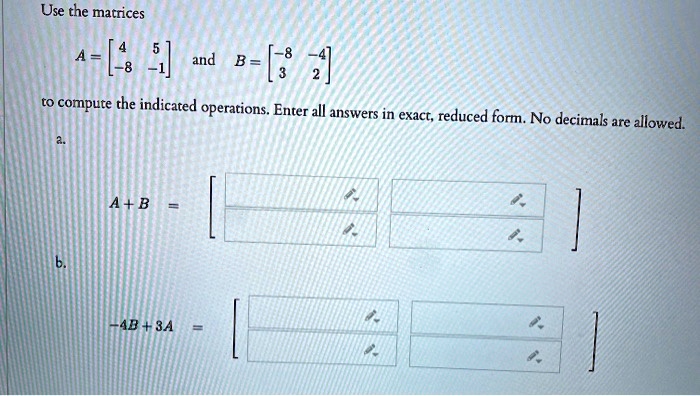 SOLVED: Use the matrices ^= [4 and B= [58 2] to compute the indicated operations. Enter all ...