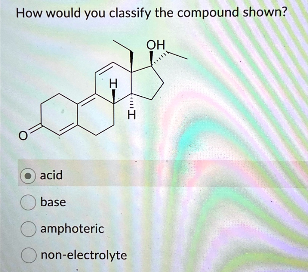 SOLVED: How would you classify the compound shown? acid base amphoteric non-electrolyte How ...