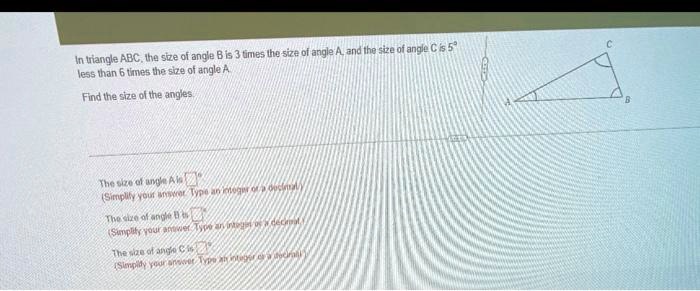 SOLVED: In triangle ABC, the size of angle B is 3 times the size of angle A and the size of ...