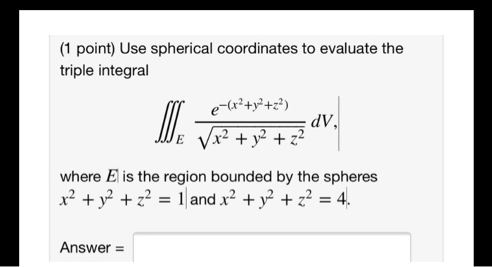 point use spherical coordinates to evaluate the triple integral e ry2 ...