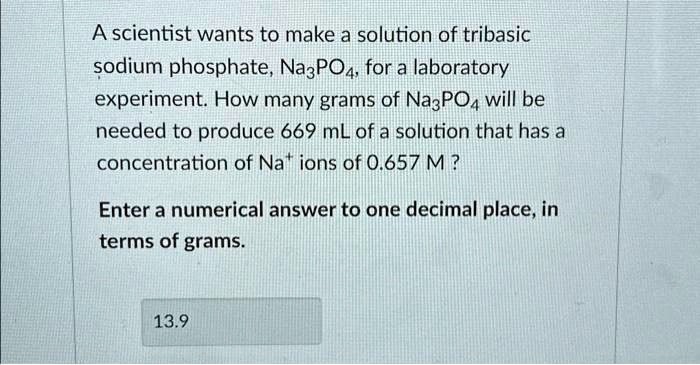 SOLVED: A scientist wants to make a solution of tribasic sodium ...