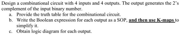 Solved Design A Combinational Circuit With 4 Inputs And 4 Outputs The Output Generates The 2s
