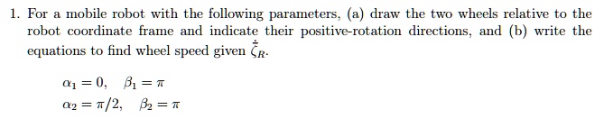1. For a mobile robot with the following parameters, (a) draw the two ...