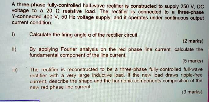 SOLVED: A three-phase fully-controlled half-wave rectifier is constructed to supply 250 V DC ...