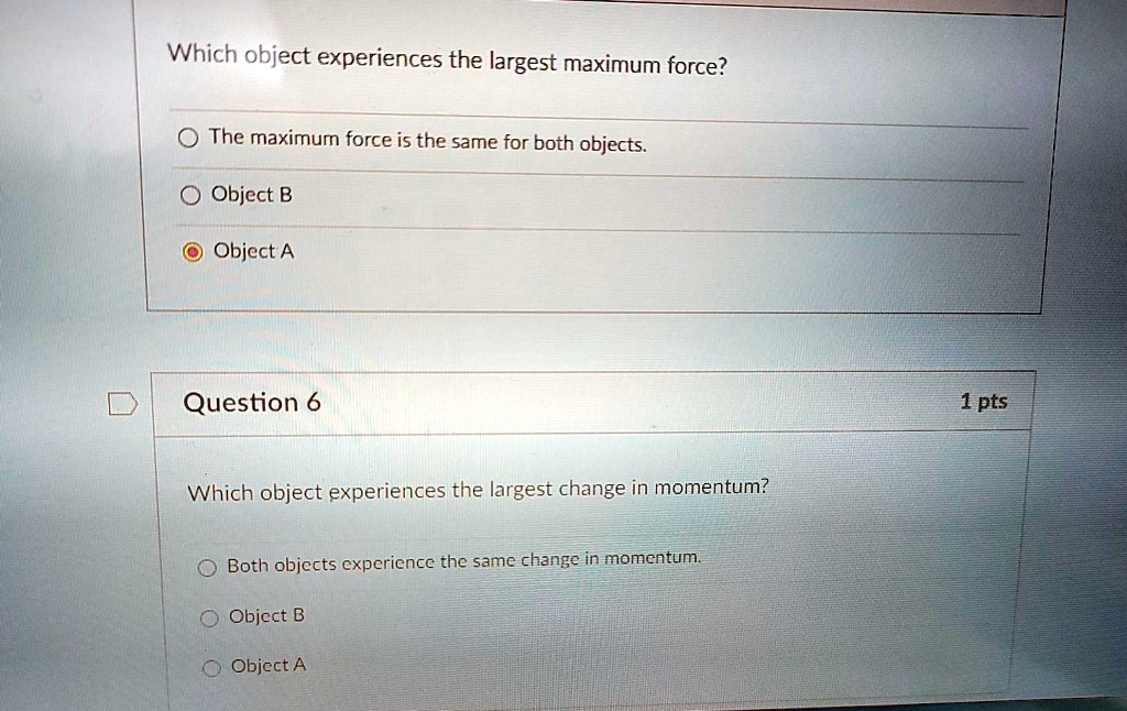 SOLVED: Which object experiences the largest maximum force? The maximum force is the same for ...