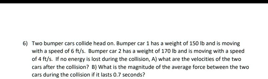 two bumper cars collide head on bumper car 1 has a weight of 150 ib and ...