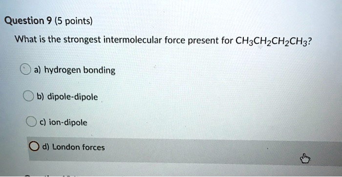 SOLVED: Question 9 (5 points) What is the strongest intermolecular ...
