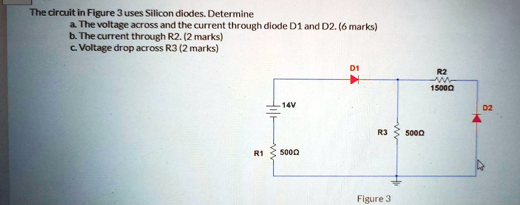 SOLVED: The circuit in Figure 3 uses Silicon diodes Determine a The voltage across and the ...