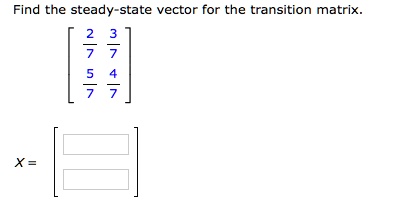 SOLVED: Find the steady-state vector for the transition matrix: ] 5