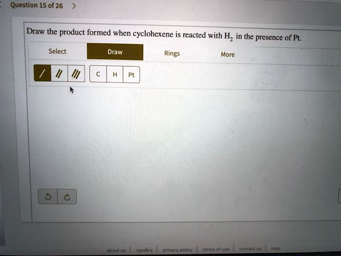 SOLVED: Question 15 0f 26 Draw the product formed when cyclohexene is reacted with Hz in the ...