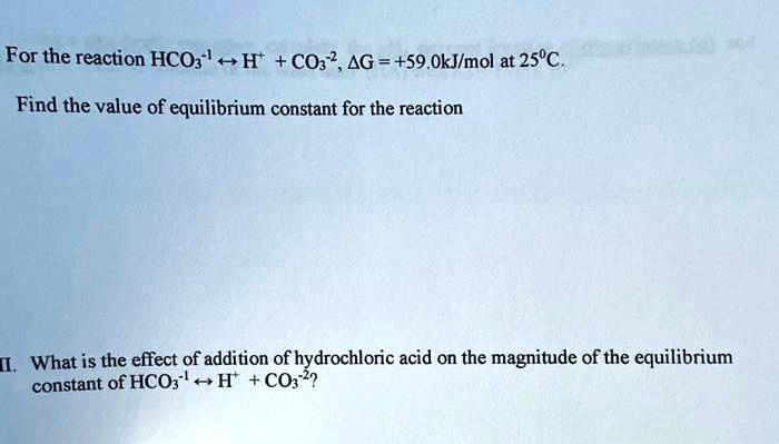SOLVED:For the reaction HCO;-' ~ Ht COs 2,AG =+59.OkJlmol at 2S'C. Find ...