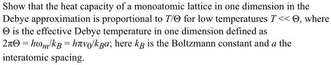 [GET ANSWER] Show that the heat capacity of a monoatomic lattice in one dimension in the Debye ...