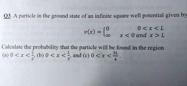 SOLVED: Q3. A particle in the ground state of an infinite square well potential given by 7>x>0 ...