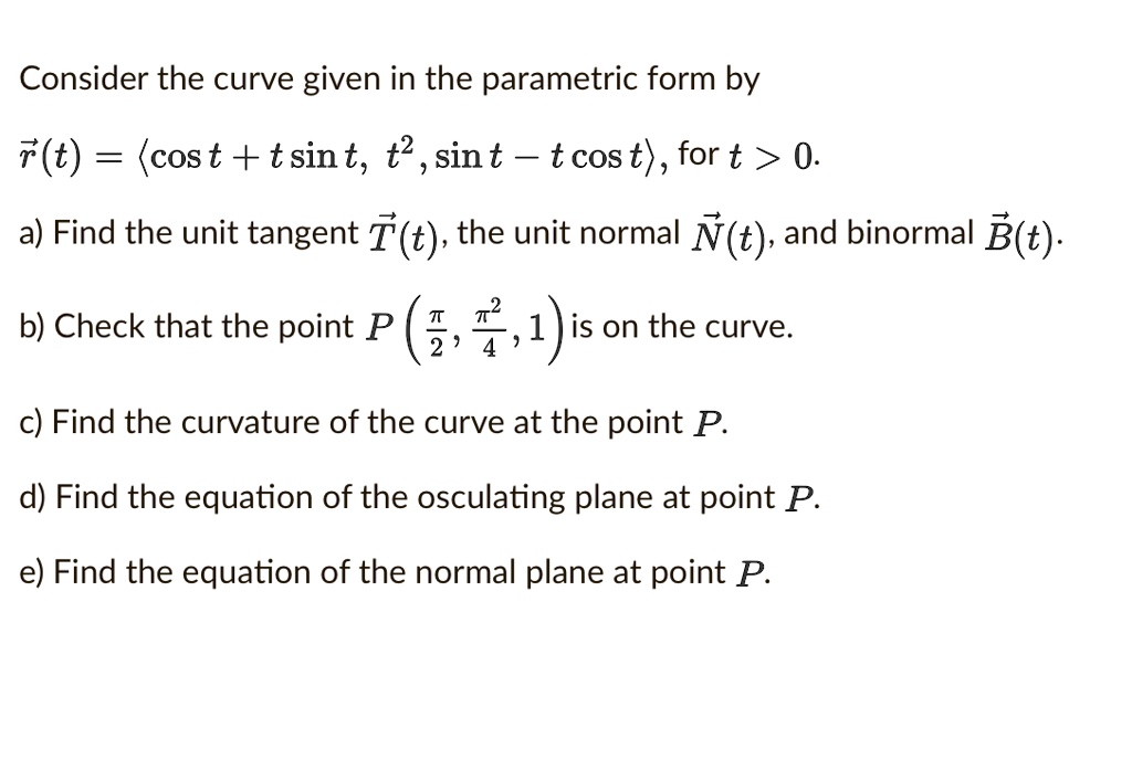 consider the curve given in the parametric form by t cost tsin t t2 sint tcost for t 0 a find ...