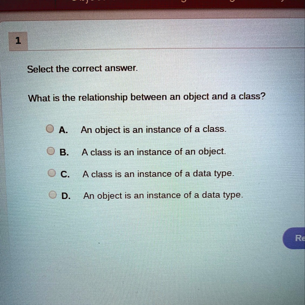 SOLVED: "What is a relationship between a object and a class? 01 Select ...