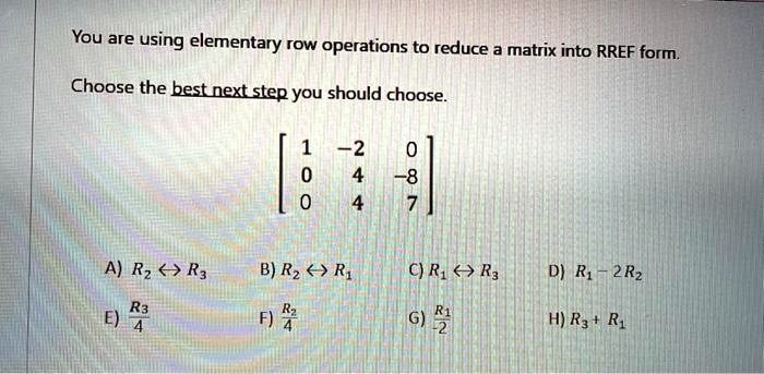 you are using elementary row operations to reduce matrix into rref form ...