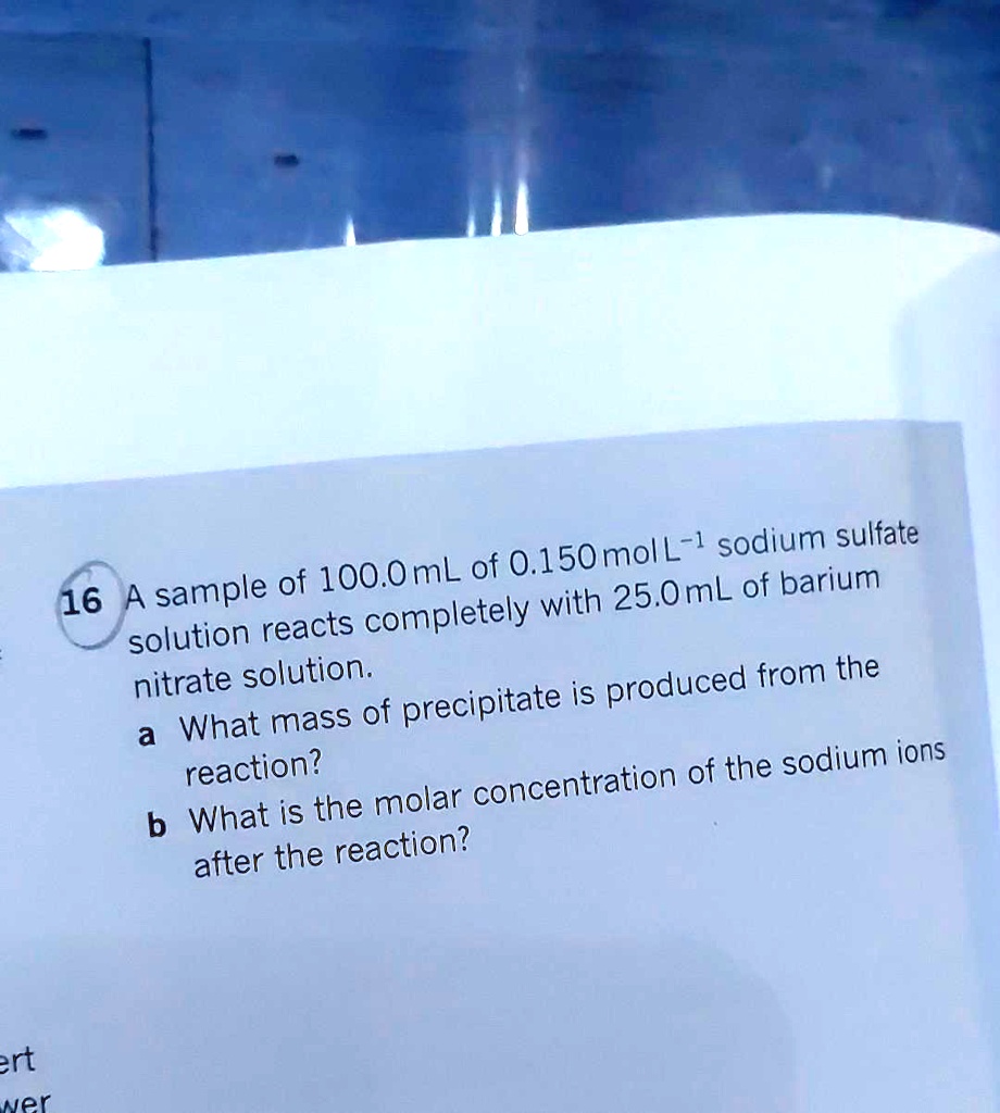SOLVED: A sample of 100.0 mL of 0.150 mol/L sodium sulfate solution reacts completely with 25.0 ...