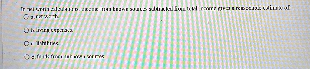 in net worth calculations income from known sources subtracted from ...