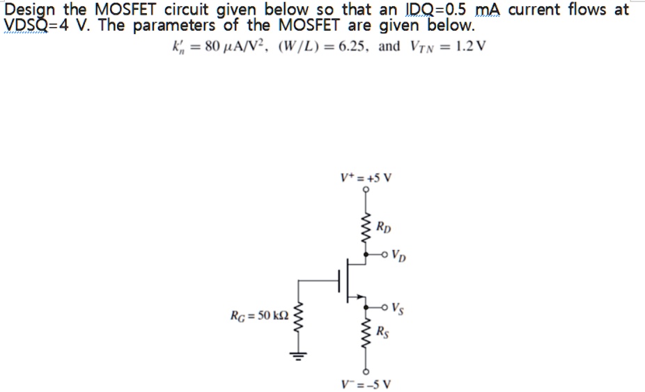 SOLVED: Design the MOSFET circuit given below so that an IDQ=0.5 mA ...