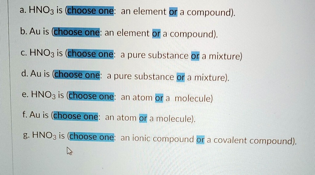 a. HNO3 is (choose one: an element or a compound). b. Au is (choose one ...
