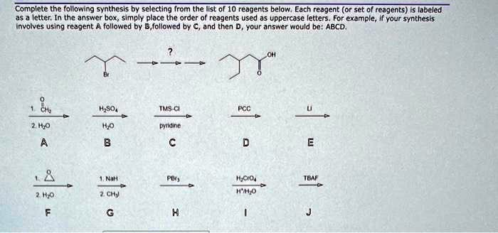 SOLVED: Complete the following synthesis by selecting from the list of 10 reagents below. Each ...