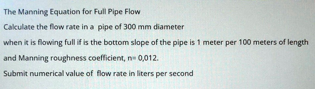 The Manning Equation for Full Pipe Flow Calculate the flow rate in a ...
