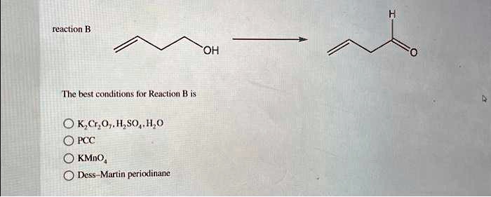 SOLVED: The best conditions for Reaction B are: KCrO3, H2SO4, PCC ...