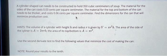 SOLVED: A cylinder-shaped can needs to be constructed to hold 350 cubic ...