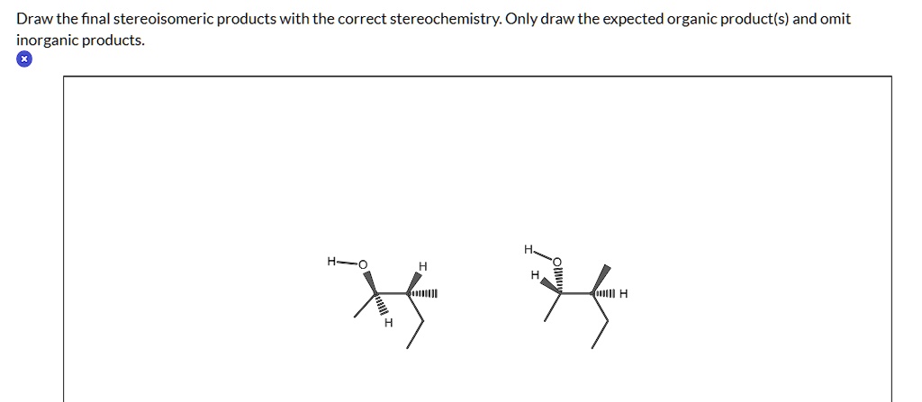 SOLVED: Draw the final stereoisomeric products with the correct ...